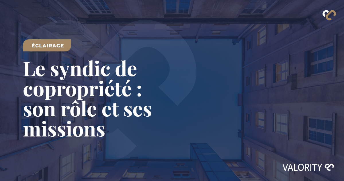 Lumière Sur Le Rôle Et Les Missions Du Syndic De Copropriété Valority